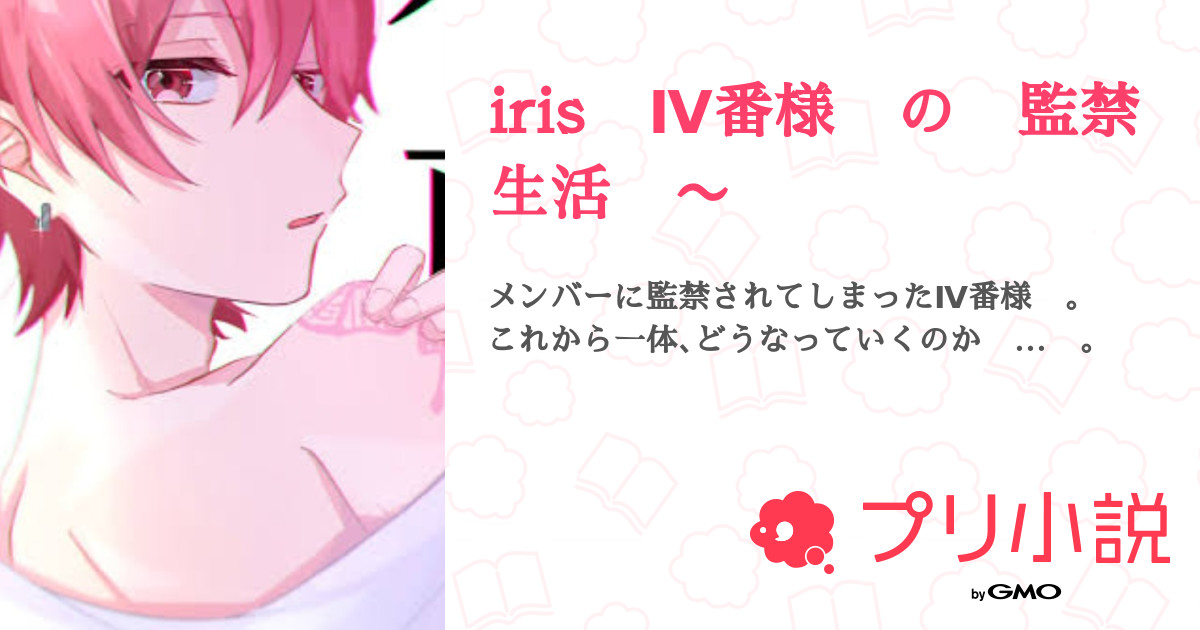 iris Ⅳ番様 の 監禁生活 〜 - 全3話 【連載中】（ぬん 。さんの小説） | 無料スマホ夢小説ならプリ小説 byGMO